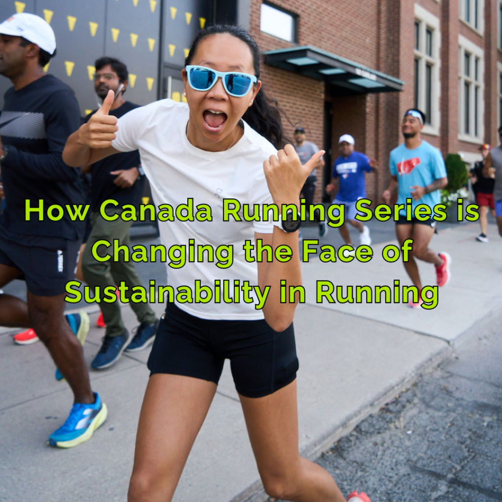 How Canada Running Series is Changing the Face of Sustainability in ...